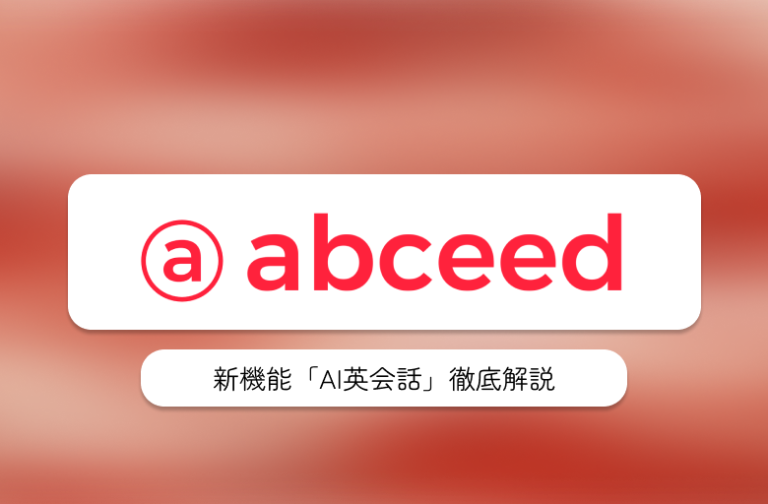 【新機能】abceedのAI英会話の実力は？他アプリと比較・料金・評判を解説